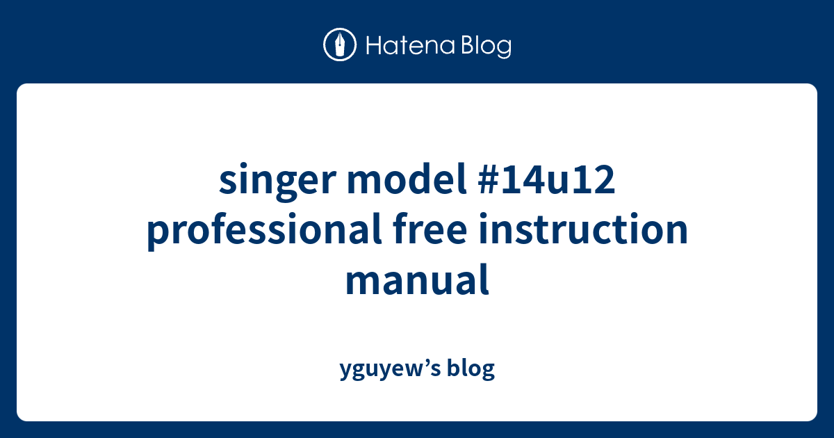 singer model #14u12 professional free instruction manual - yguyew’s blog