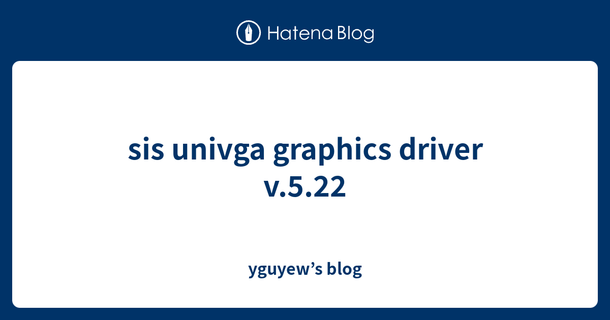 sis univga graphics driver v.5.22 - yguyew’s blog