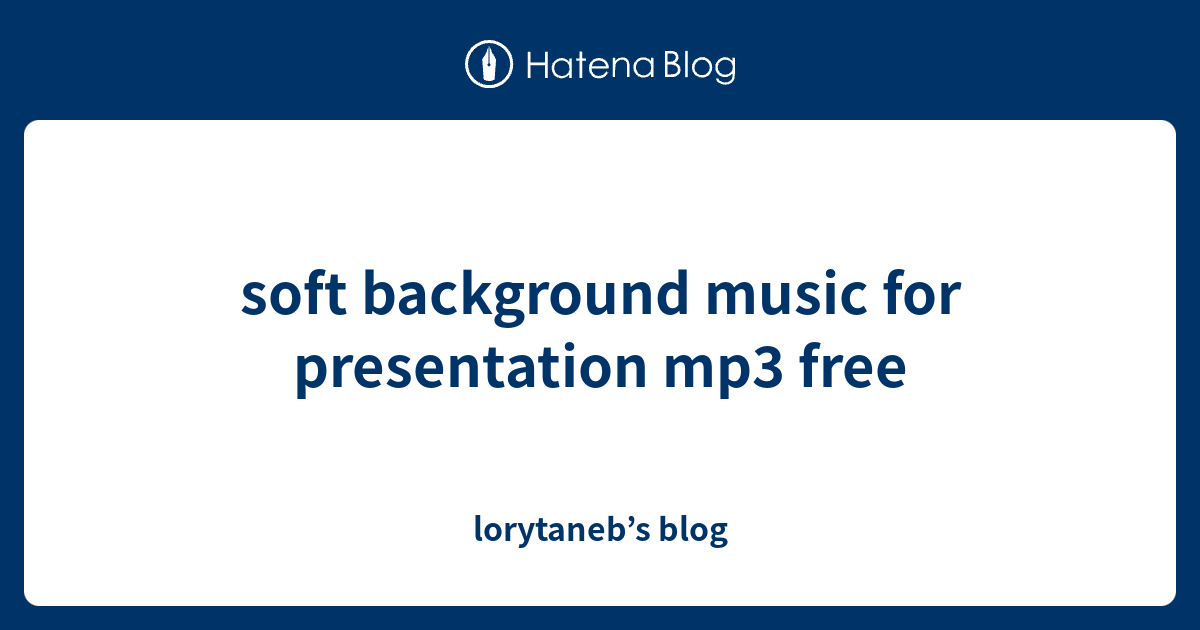 soft background music for presentation mp3 free - lorytaneb’s blog
