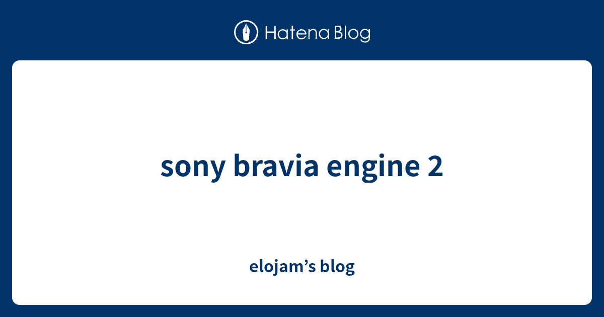sony bravia engine 2 - elojam’s blog