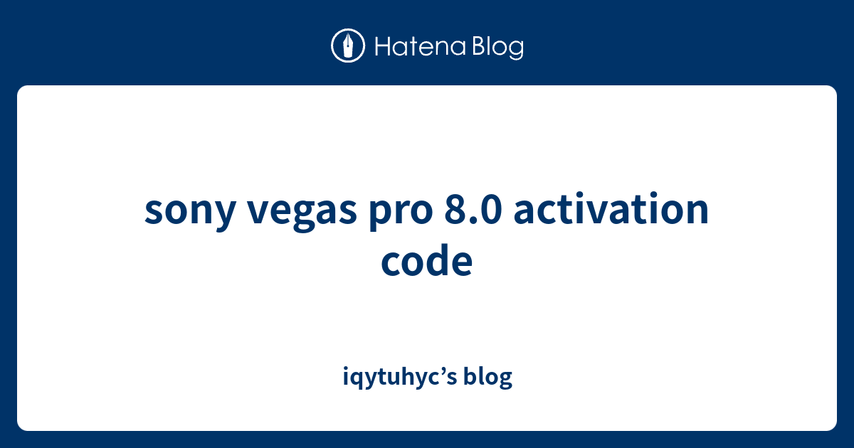 sony vegas pro 8.0 activation code - iqytuhyc’s blog