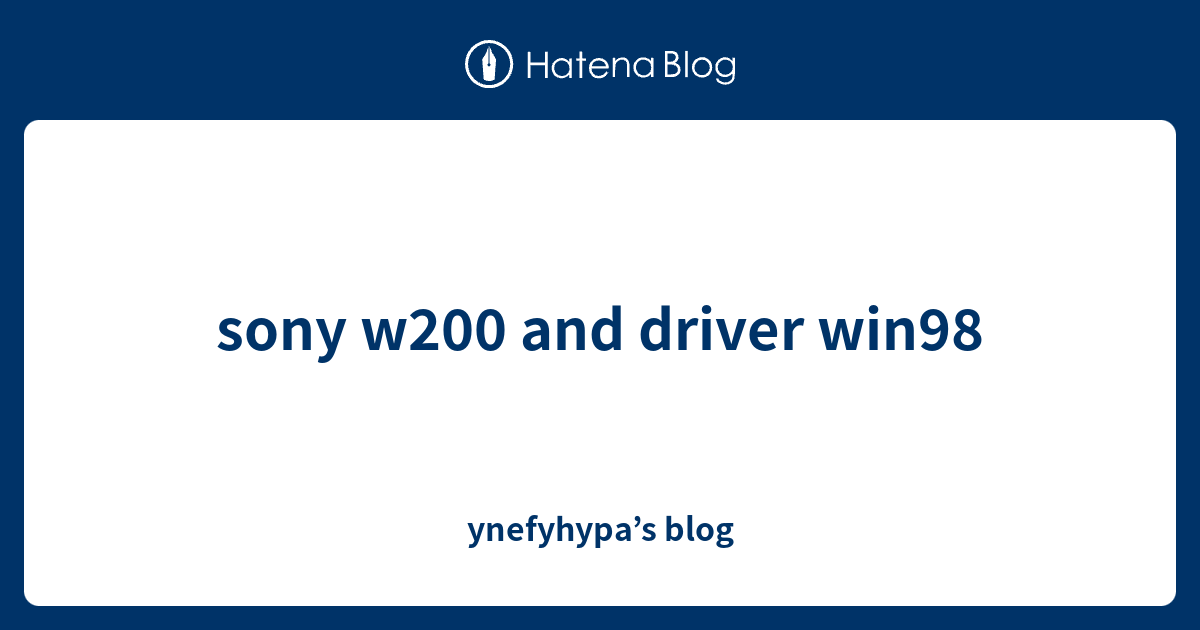 sony w200 and driver win98 - ynefyhypa’s blog