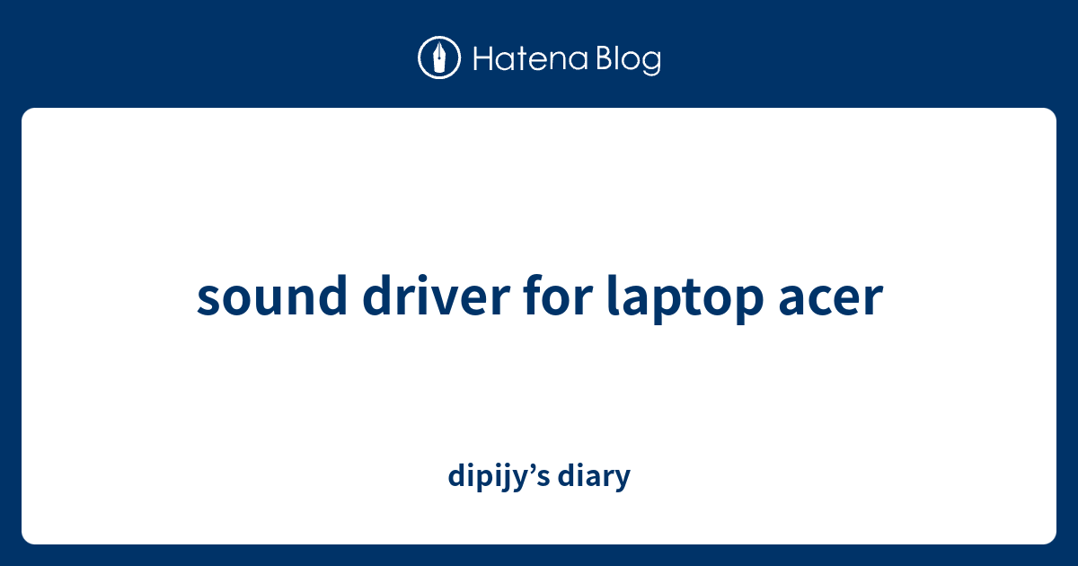 sound driver for laptop acer - dipijy’s diary