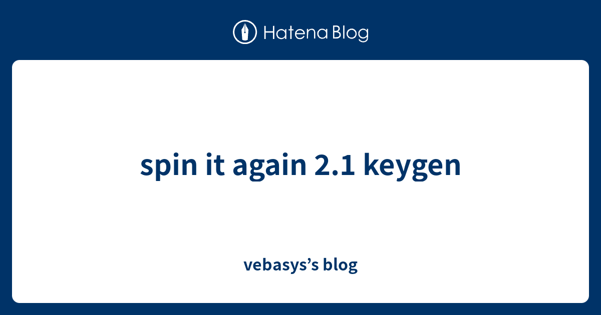spin it again 2.1 keygen - vebasys’s blog