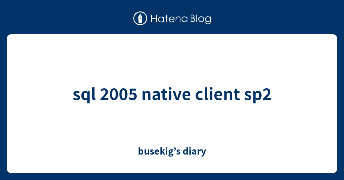 sql 2005 native client sp2 - busekig’s diary