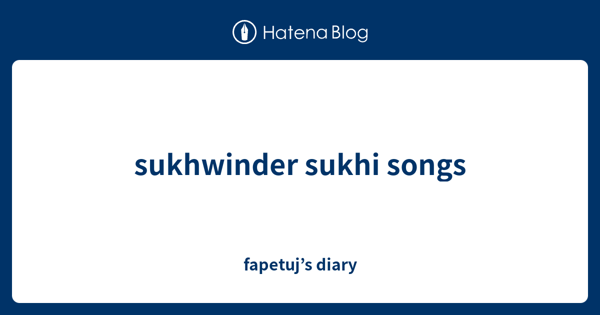 sukhwinder sukhi songs - fapetuj’s diary