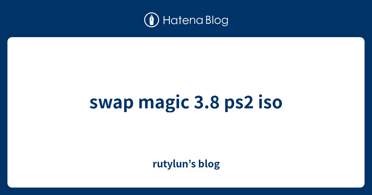 swap magic 3.8 ps2 iso - rutylun’s blog