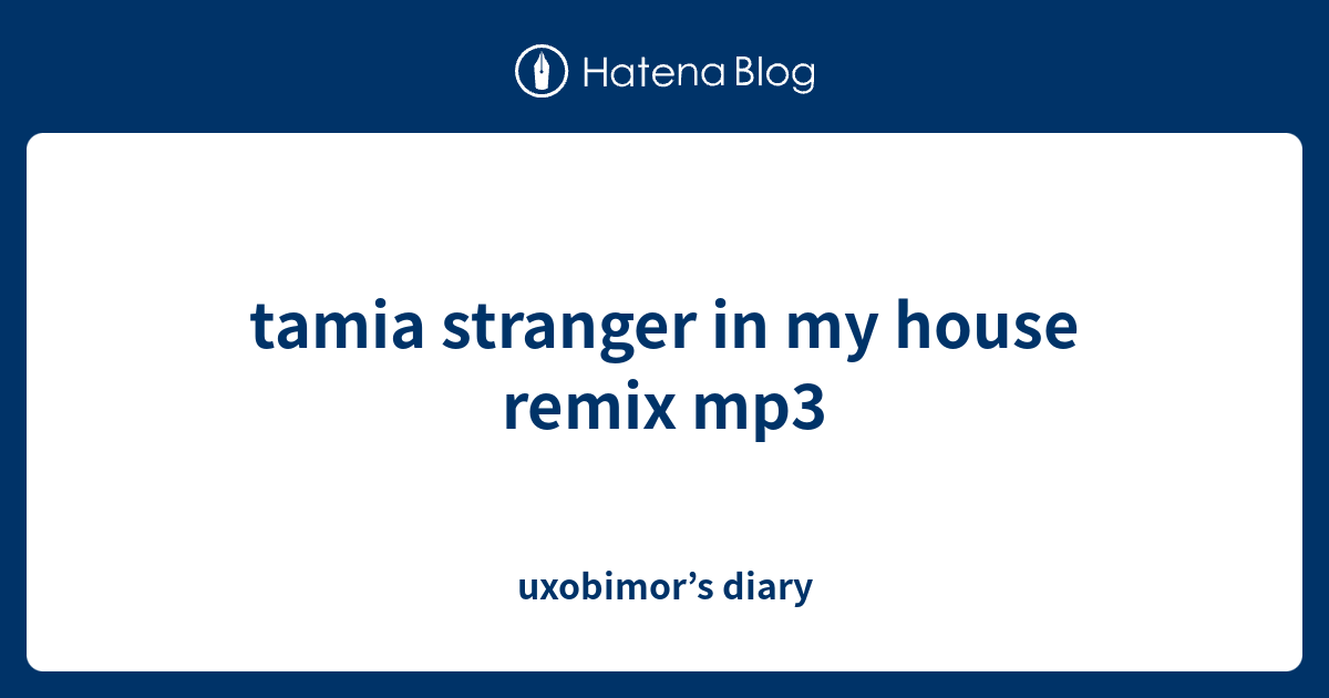 tamia stranger in my house remix mp3 - uxobimor’s diary