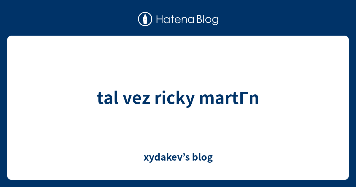 tal vez ricky martГ­n - xydakev’s blog