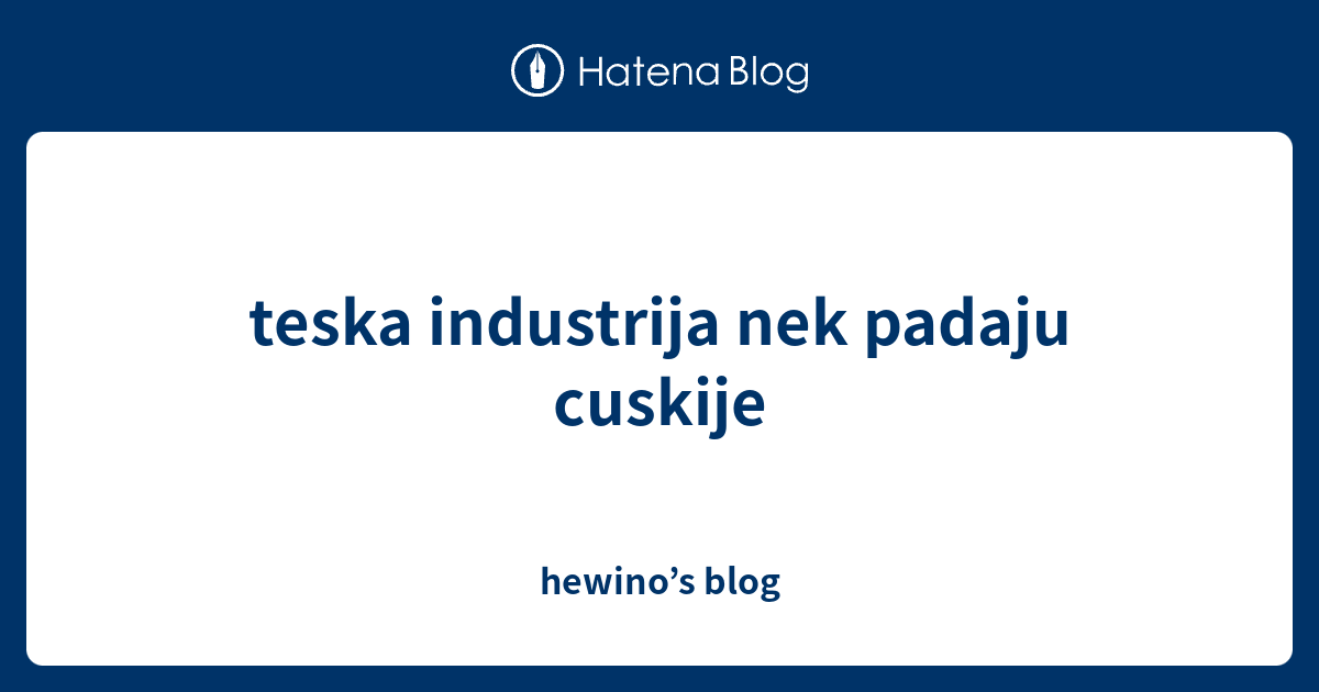 teska industrija nek padaju cuskije - hewino’s blog