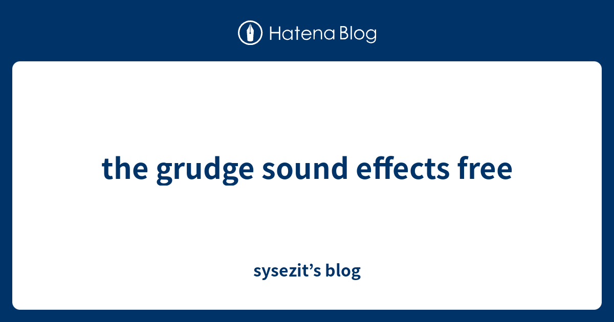 the grudge sound effects free - sysezit’s blog