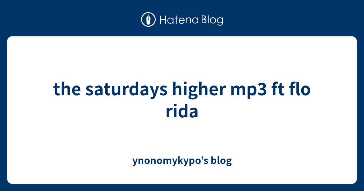 the saturdays higher mp3 ft flo rida - ynonomykypo’s blog