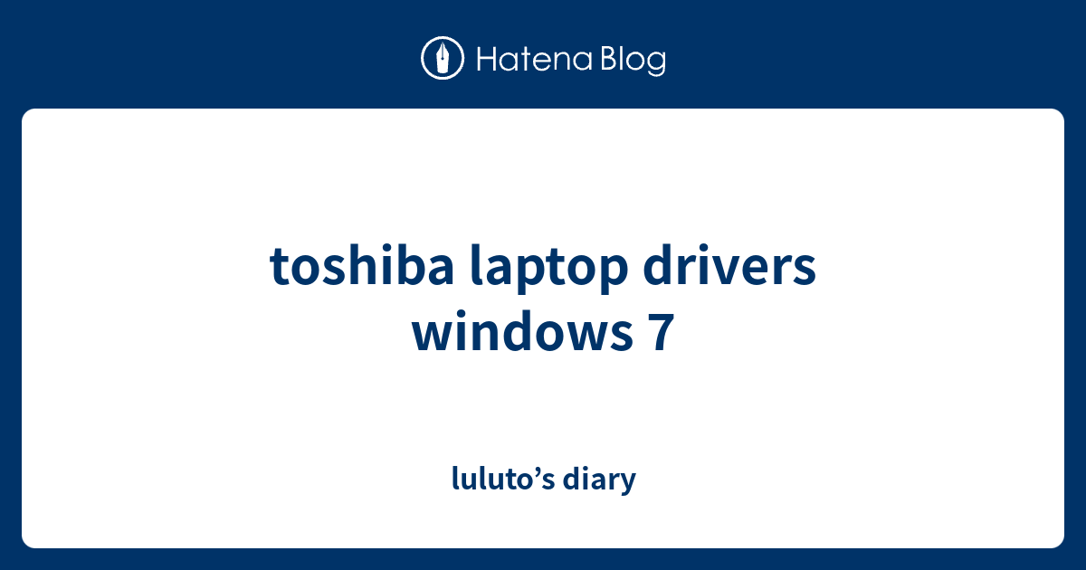 toshiba laptop drivers windows 7 - luluto’s diary