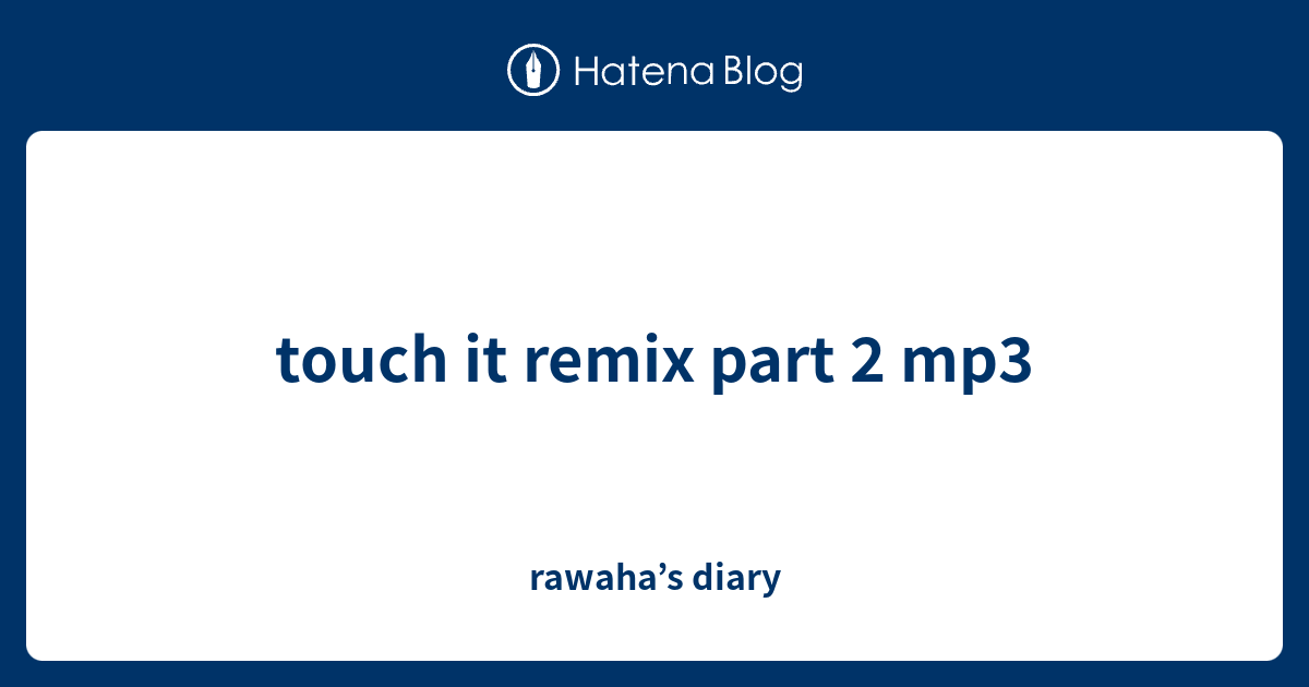 touch it remix part 2 mp3 - rawaha’s diary