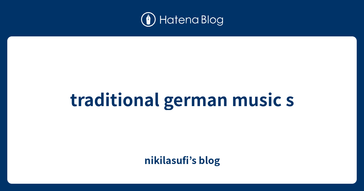 traditional german music s - nikilasufi’s blog