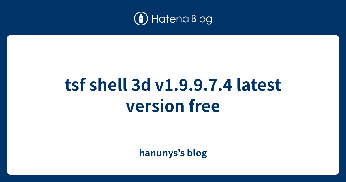 tsf shell 3d v1.9.9.7.4 latest version free - hanunys’s blog