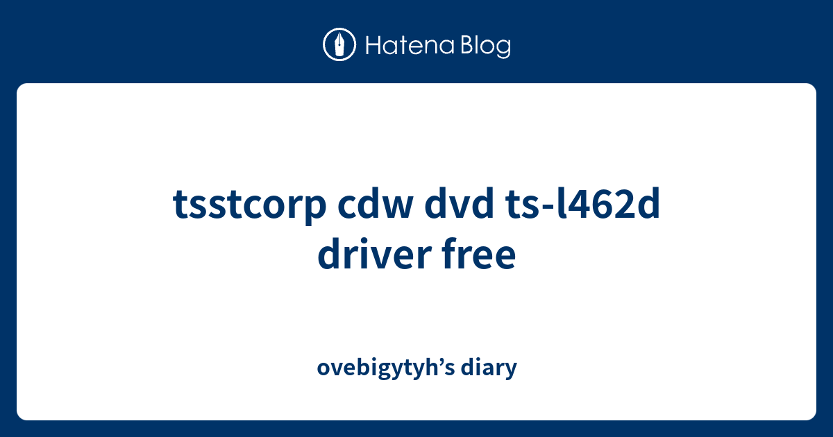tsstcorp cdw dvd ts-l462d driver free - ovebigytyh’s diary