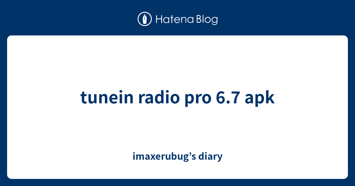 tunein radio pro 6.7 apk - imaxerubug’s diary