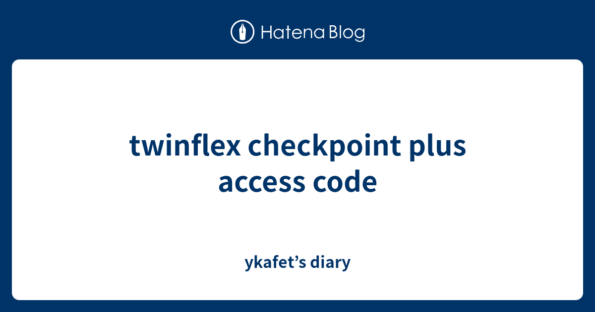 twinflex checkpoint plus access code - ykafet’s diary