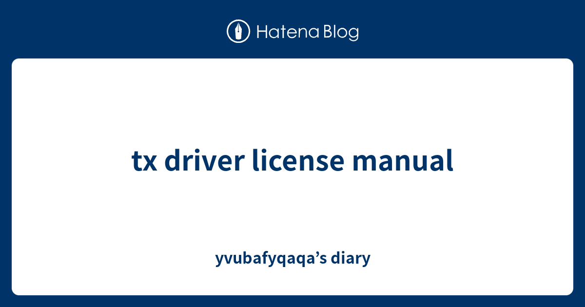 tx driver license manual - yvubafyqaqa’s diary