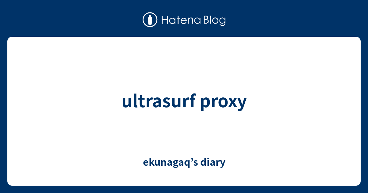 ultrasurf proxy - ekunagaq’s diary