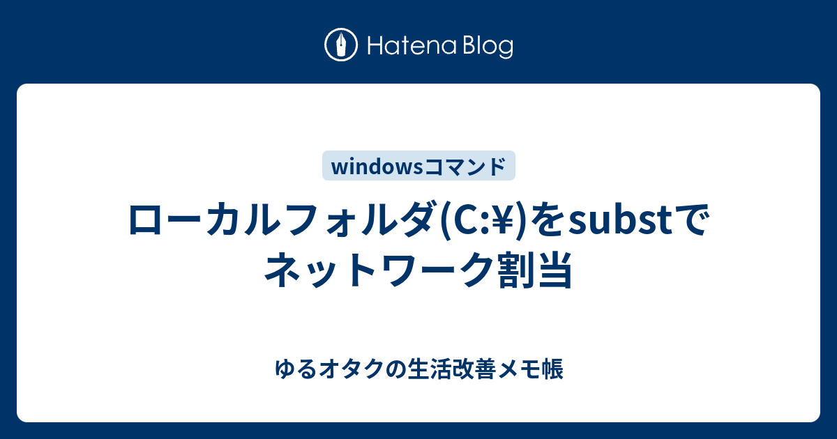 ローカルフォルダ(C:¥)をsubstでネットワーク割当 - ゆるオタクの生活改善メモ帳