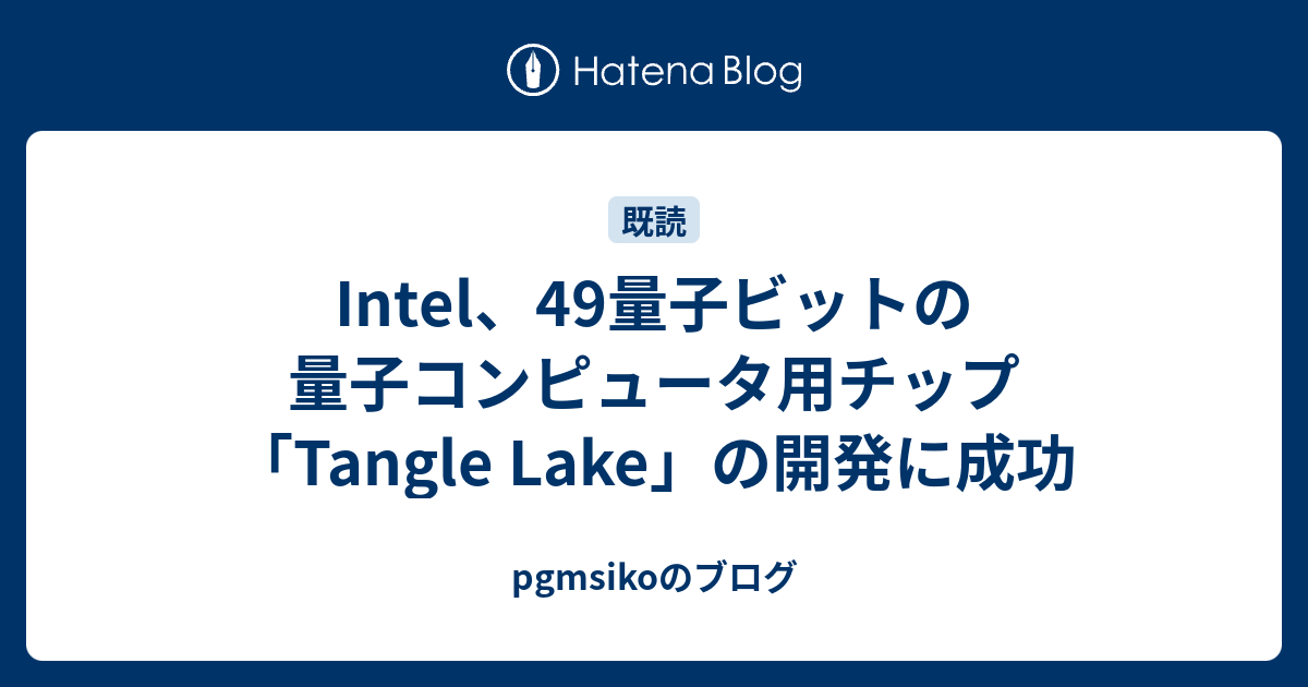 Intel、49量子ビットの量子コンピュータ用チップ「Tangle Lake」の開発に成功 - pgmsikoのブログ