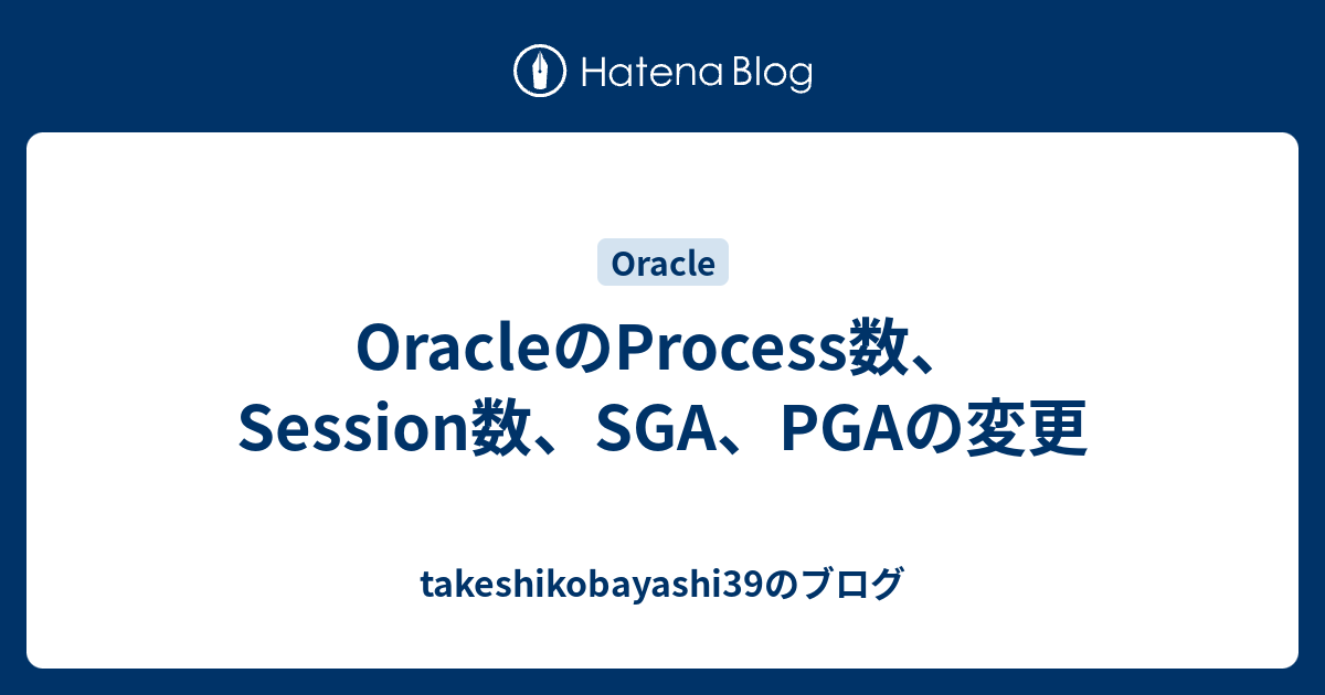 OracleのProcess数、Session数、SGA、PGAの変更 - takeshikobayashi39のブログ