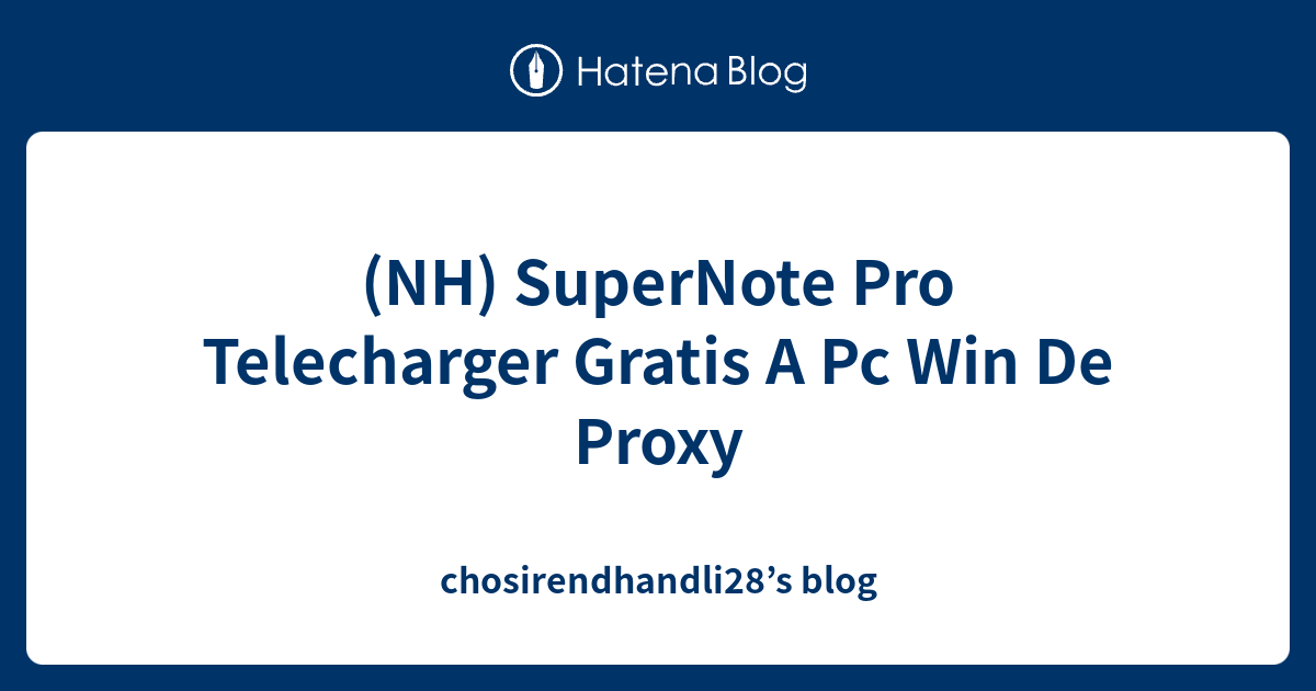 (NH) SuperNote Pro Telecharger Gratis A Pc Win De Proxy - chosirendhandli28’s blog