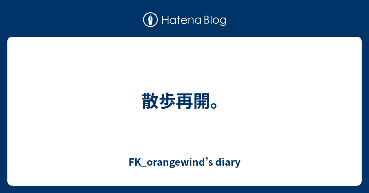 散歩再開。 - FK_orangewind’s diary