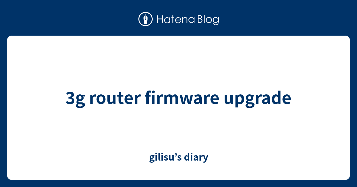 3g router firmware upgrade - gilisu’s diary