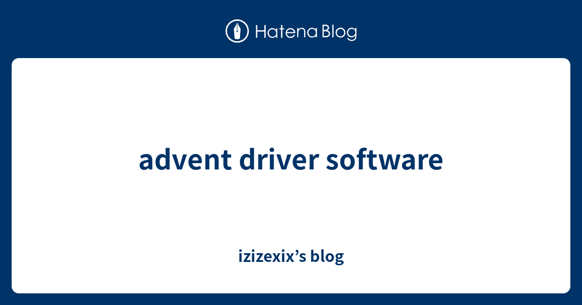 advent driver software - izizexix’s blog
