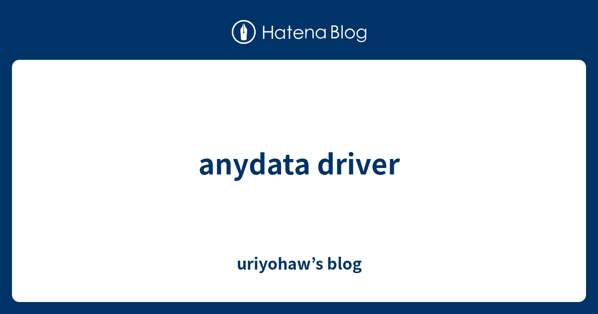 anydata driver - uriyohaw’s blog