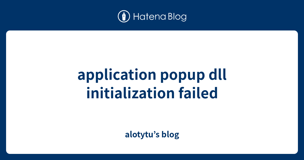 application popup dll initialization failed - alotytu’s blog