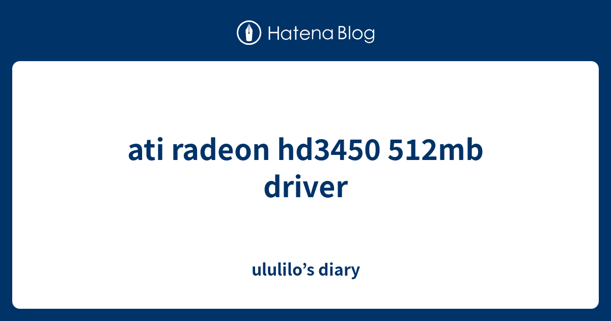 ati radeon hd3450 512mb driver - ululilo’s diary