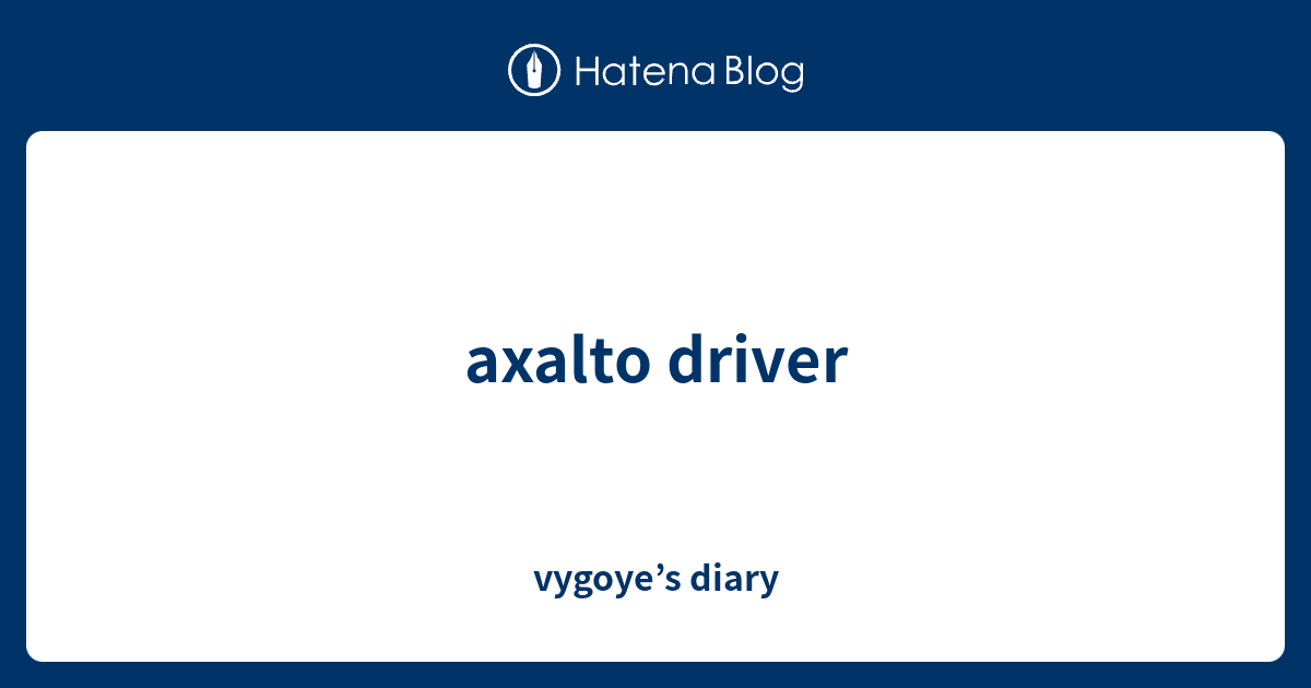 axalto driver - vygoye’s diary