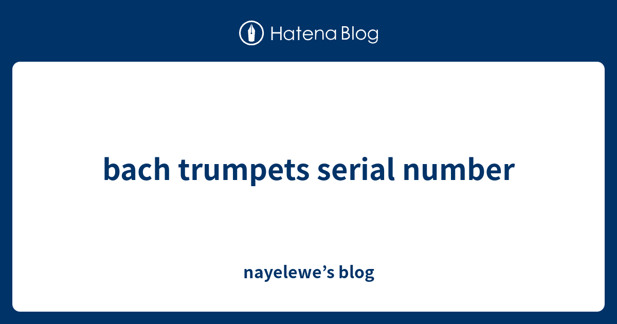 bach trumpets serial number - nayelewe’s blog