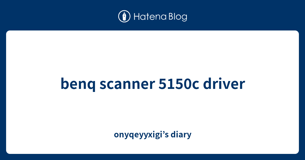 benq scanner 5150c driver - onyqeyyxigi’s diary