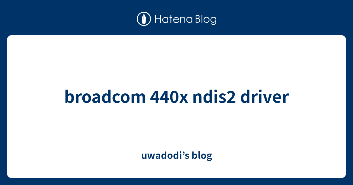 broadcom 440x ndis2 driver - uwadodi’s blog