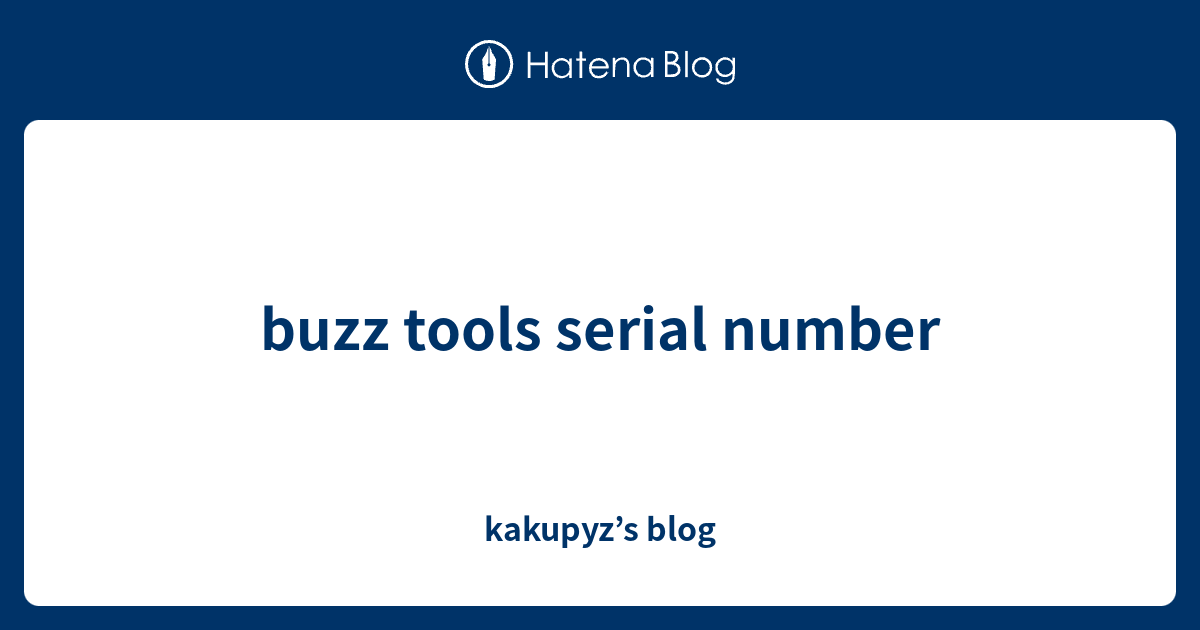 buzz tools serial number - kakupyz’s blog