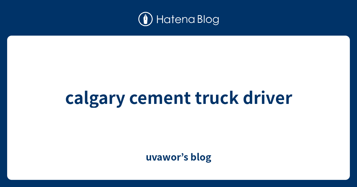 calgary cement truck driver - uvawor’s blog