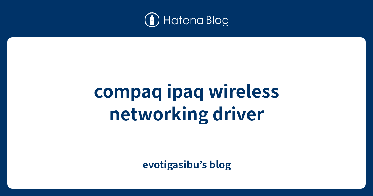 compaq ipaq wireless networking driver - evotigasibu’s blog
