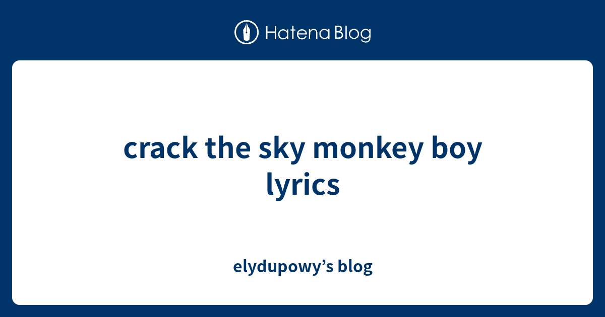 crack the sky monkey boy lyrics - elydupowy’s blog
