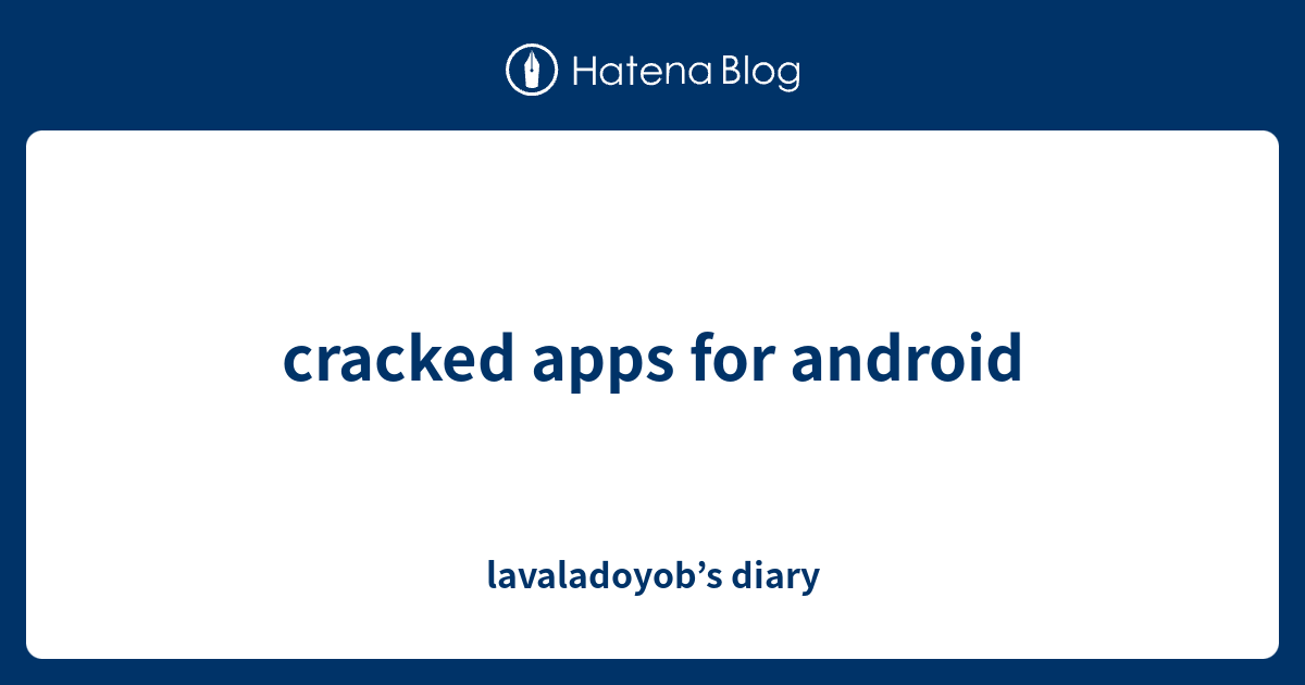 cracked apps for android - lavaladoyob’s diary