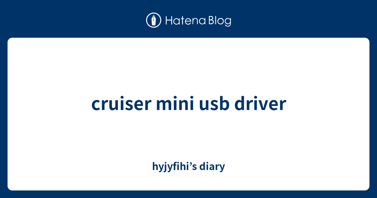 cruiser mini usb driver - hyjyfihi’s diary