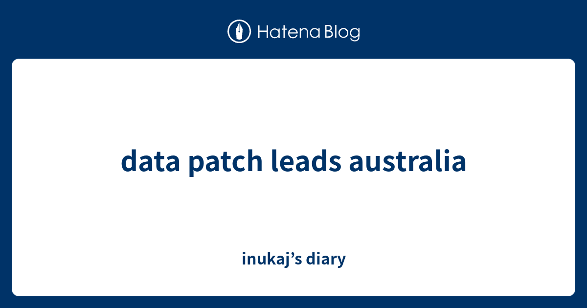 data patch leads australia - inukaj’s diary