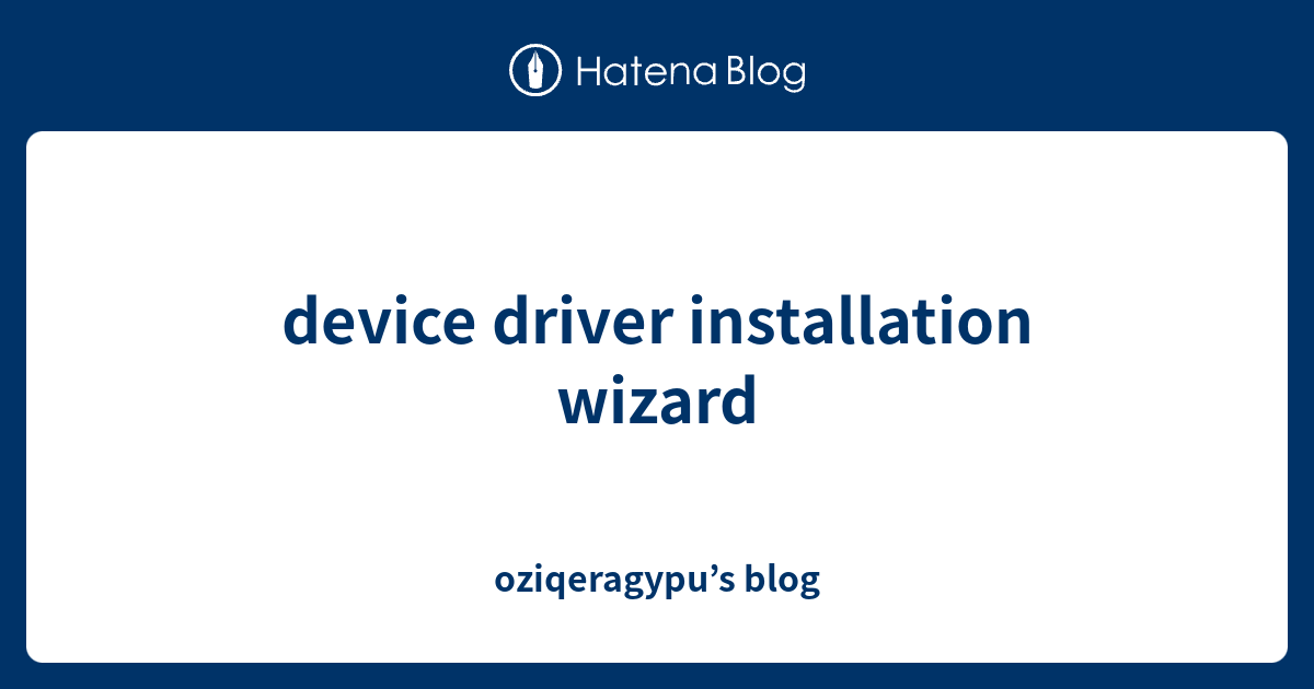 device driver installation wizard - oziqeragypu’s blog