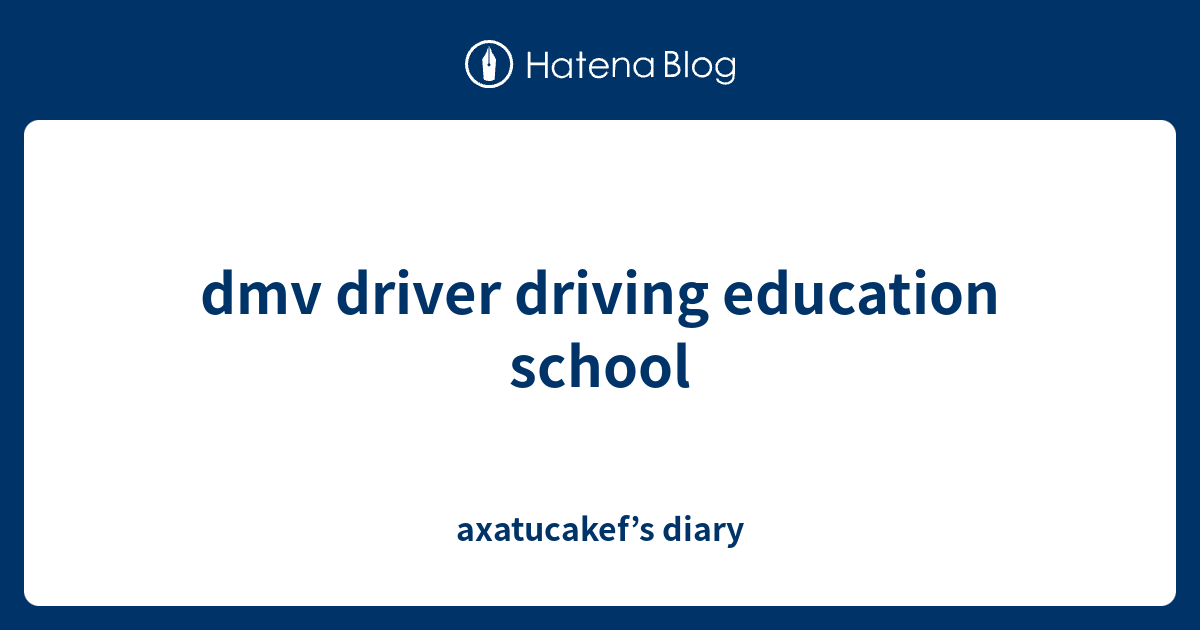 dmv driver driving education school - axatucakef’s diary