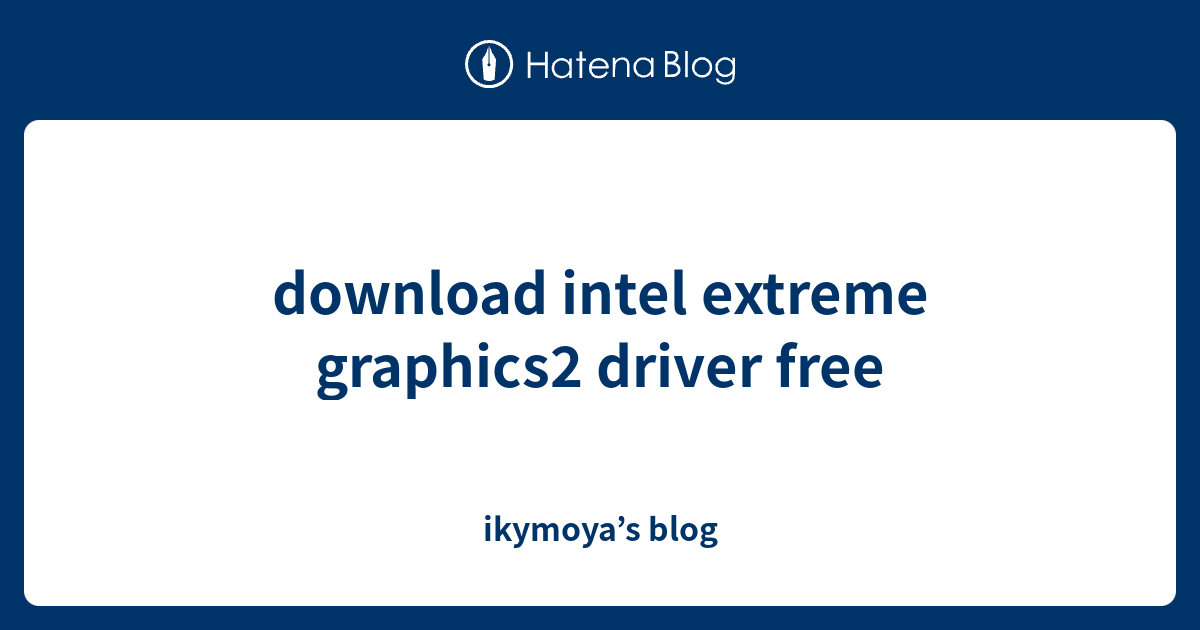 download intel extreme graphics2 driver free - ikymoya’s blog