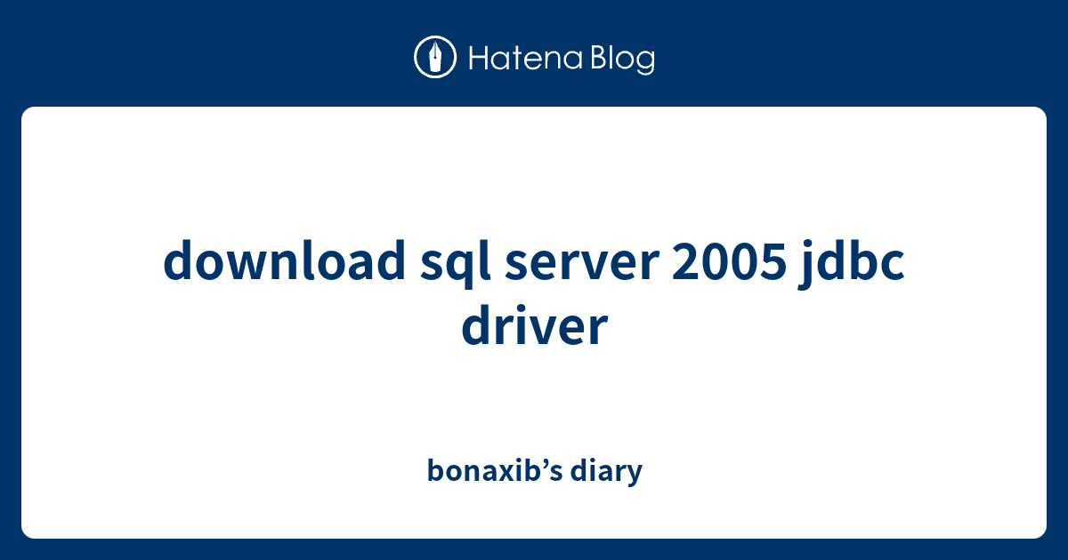 download sql server 2005 jdbc driver - bonaxib’s diary